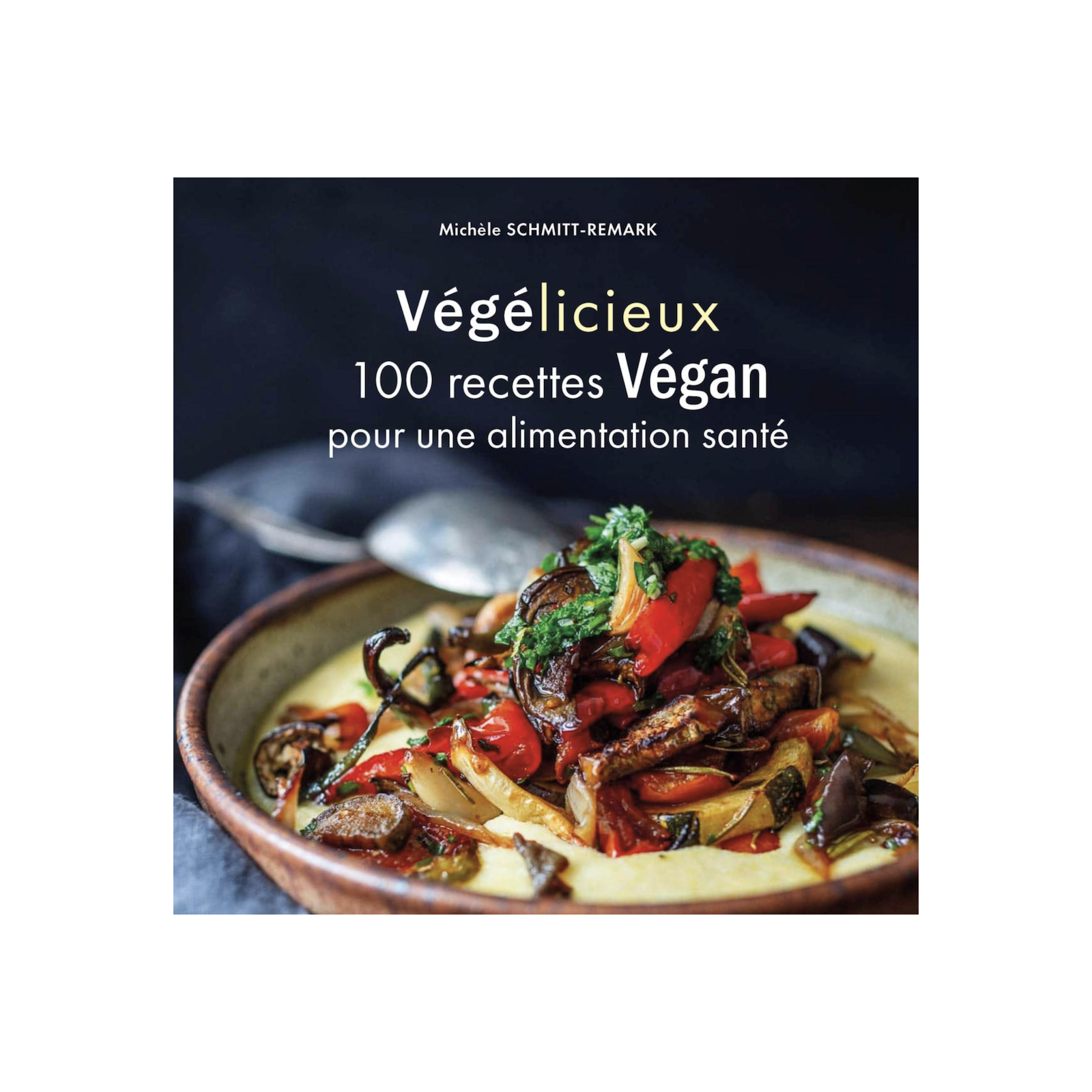 Végélicieux 100 Recettes Végan Pour Une Alimentation Santé